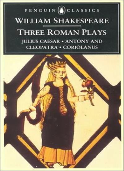 Three Roman Plays: "Coriolanus", "Julius Caesar", "Antony and Cleopatra ...