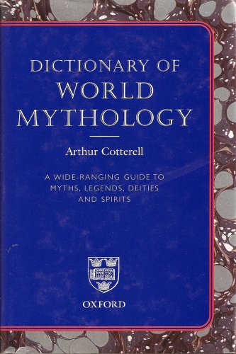 Dictionary of World Mythology: A Wide-Ranging Guide to Myths, Legends ...