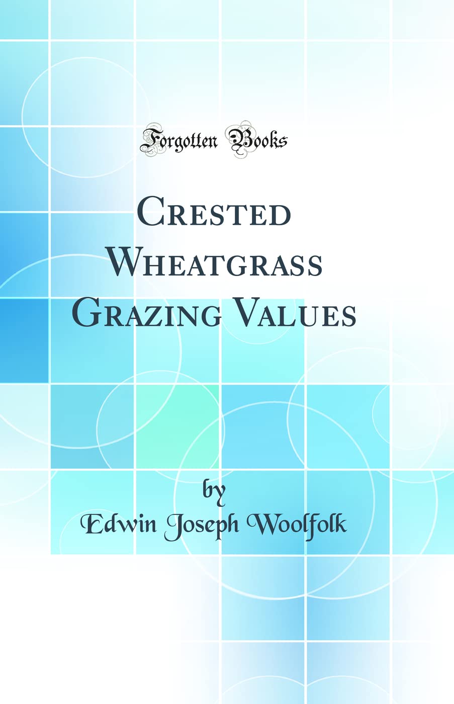 Crested Wheatgrass Grazing Values (Classic Reprint) By Woolfolk, Edwin ...