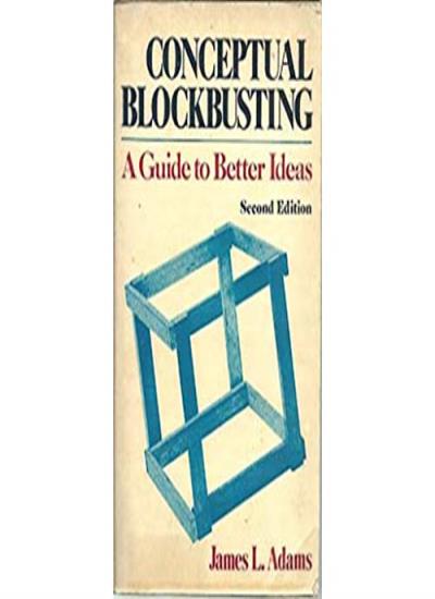 CONCEPTUAL BLOCKBUSTING: A Guide to Better Ideas By James L. Adams ...