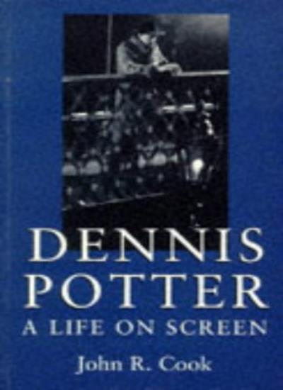 DENNIS POTTER: A Life on Screen By John R. Cook, Kenith Trodd ...