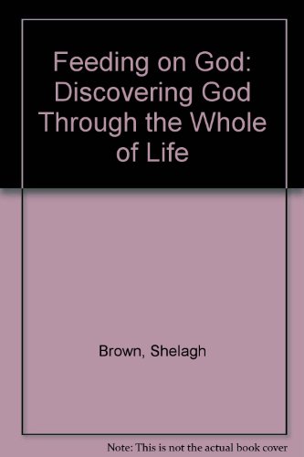 Feeding on God: Discovering God Through the Whole of Life By Shelagh ...