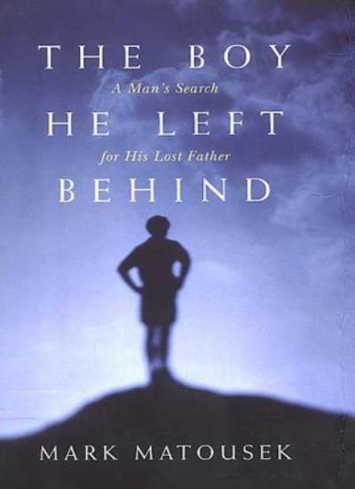 Boy He Left Behind: A Man's Search for His Lost Father By Mark Matousek ...