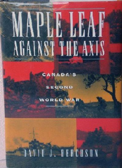 Maple Leaf Against the Axis: Canada's Second World War By David J ...