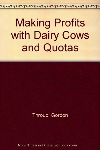 Making Profits with Dairy Cows and Quotas By Gordon Throup ...