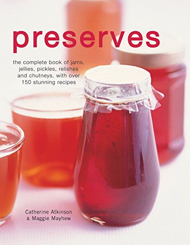 Preserves: The Complete Book of Jams, Jellies, Pickles, Relishes and ...