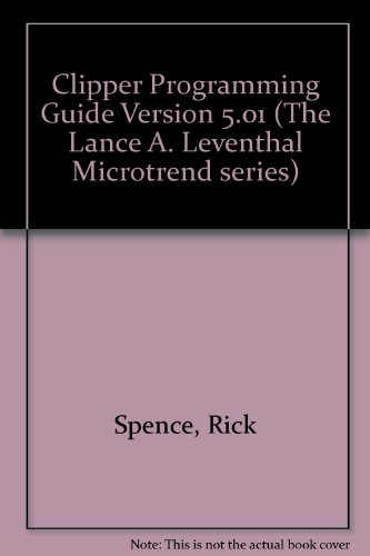 Clipper Programming Guide Version 5.01 (The Lance A. Leventhal ...