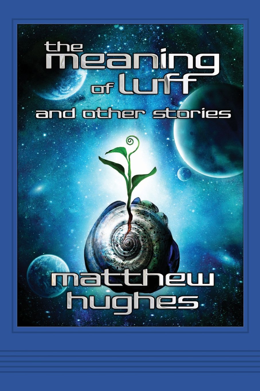 The Meaning of Luff and Other Stories By Hughes, Matthew Matthew Hughes ...