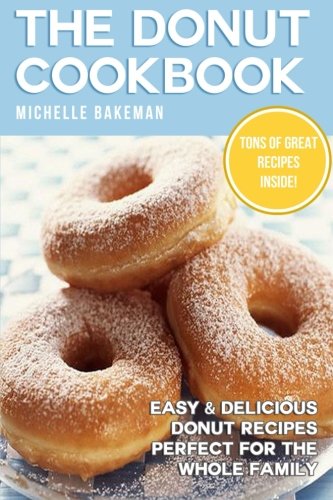 The Donut Cookbook: Easy & Delicious Donut Recipes Perfect for the ...