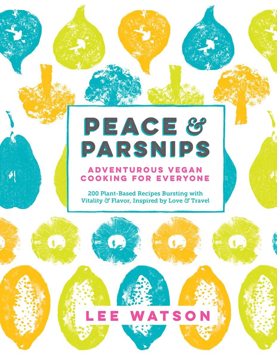 Peace & Parsnips: Adventurous Vegan Cooking for Everyone: 200 Plant ...