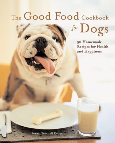 The Good Food Cookbook for Dogs: 50 Homemade Recipes for Health and ...