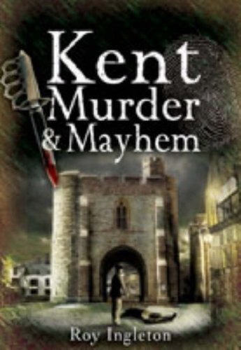 Kent Murder and Mayhem By Roy Ingleton 9781845630591 | eBay UK