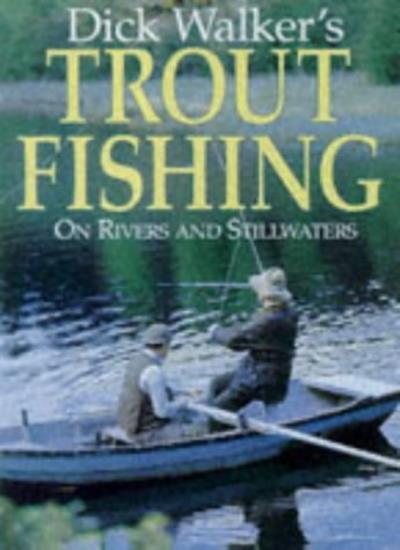 Dick Walker's Trout Fishing: On Rivers and Stillwaters By Richard ...