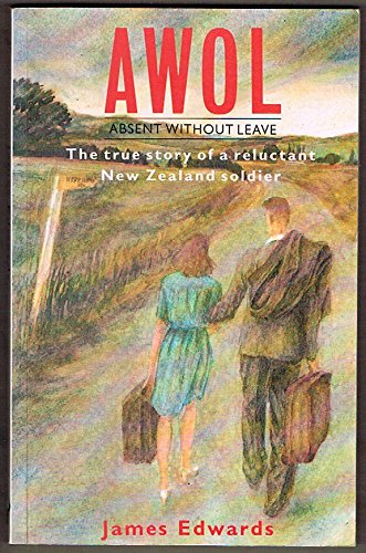 AWOL: ABSENT WITHOUT Leave. The True Story of a Reluctant New Zealand ...