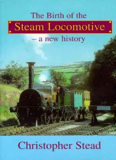 The Birth of the Steam Locomotive: A New History By George Christopher ...