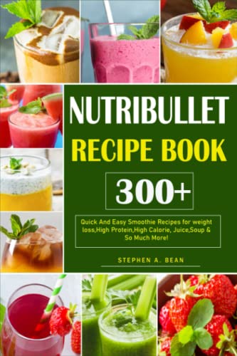 Nutribullet Recipe Book: 300+ Quick And Easy Smoothie Recipes for ...