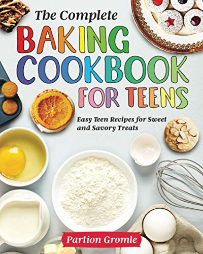 The Complete Baking Cookbook for Teens: Easy Teen Recipes for Sweet and ...